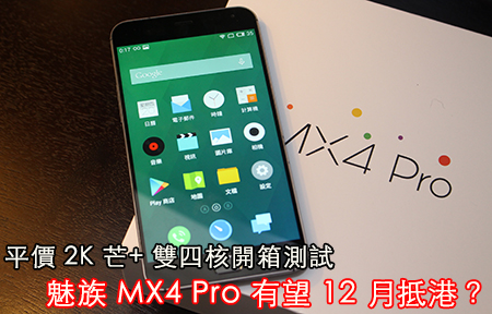 平價 2K 芒＋雙四核最快 12 月登場！香港版魅族 MX4 Pro 開箱試跑分！-ePrice.HK