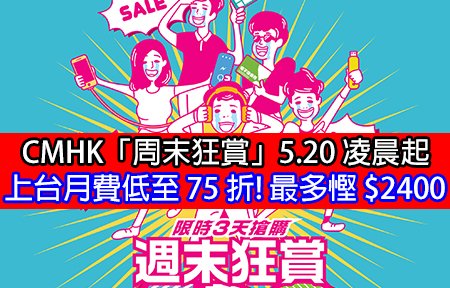 CMHK「周末狂賞」5.20 凌晨起 上台月費低至 75 折! 最多慳 $2400-ePrice.HK