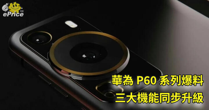華為 P60 系列爆料 三大機能同步升級-ePrice.HK