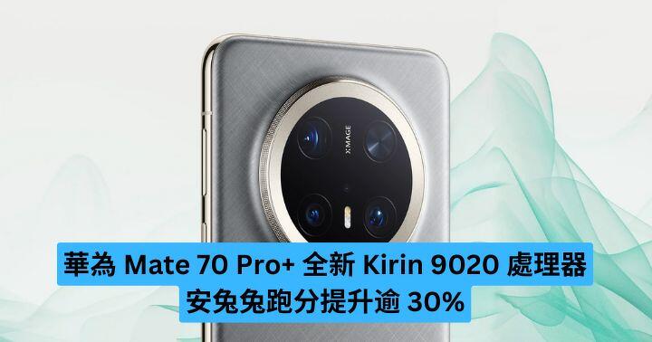 華為 Mate 70 Pro+ 全新 Kirin 9020 晶片 安兔兔跑分提升逾 30%-ePrice.HK