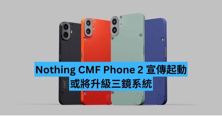 Nothing CMF Phone 2 宣傳起動 或將升級三鏡系統-ePrice.HK