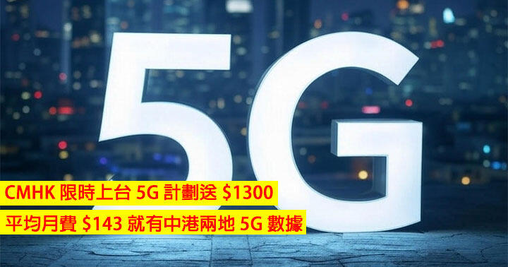 CMHK 限時上台 5G 計劃送 $1300！平均月費 $143 就有中港兩地 5G 數據 -ePrice.HK