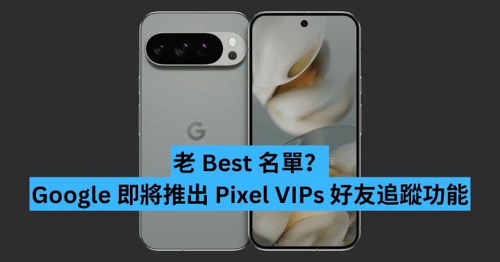 老 Best 名單？Google 即將推出 Pixel VIPs 好友追蹤功能-ePrice.HK