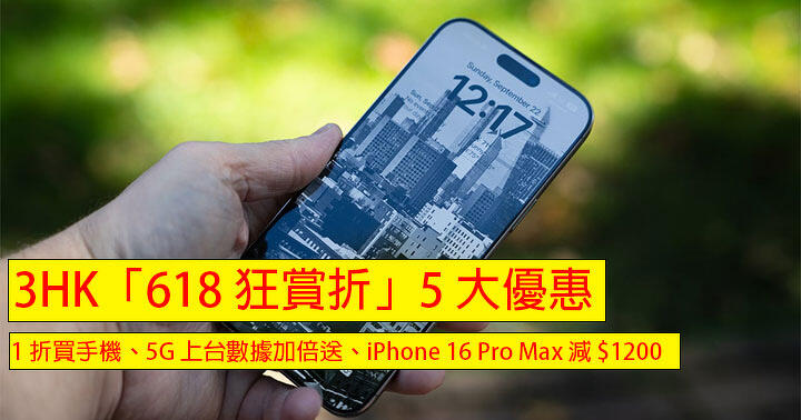 3HK「618 狂賞折」5 大優惠！1 折買手機、5G 上台數據加倍送、iPhone 16 Pro Max 減 $1200-ePrice.HK